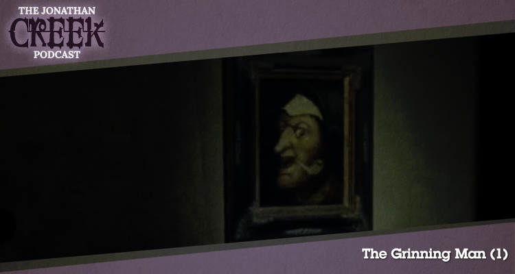 The Grinning Man (1) – Episode 27 - Jonathan Creek Podcast